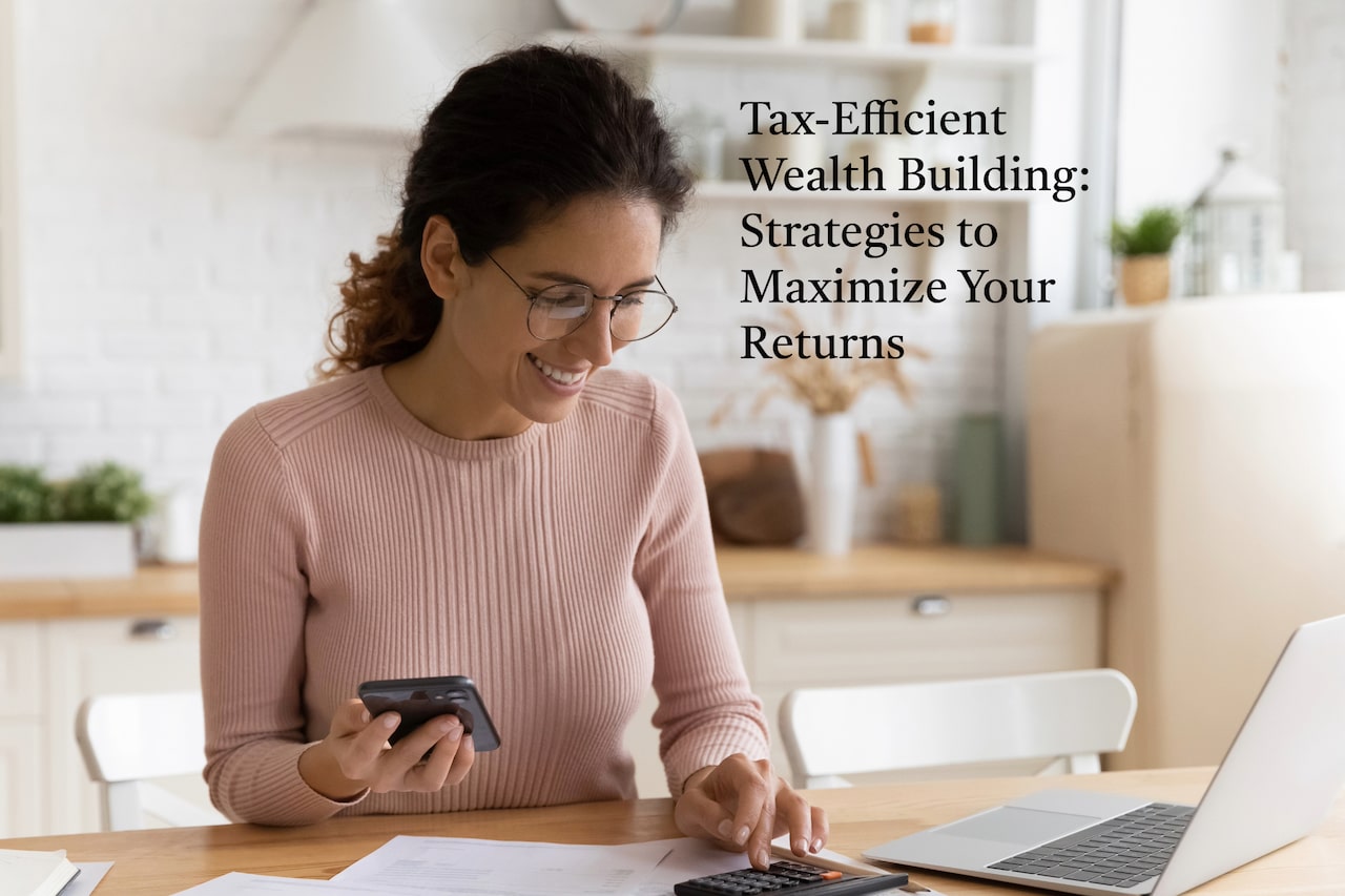 Tax-Efficient Wealth Building Strategies to Maximize Your Returns